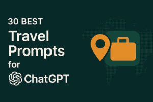 30 Best Travel Prompts for ChatGPT to Inspire Your Next Trip